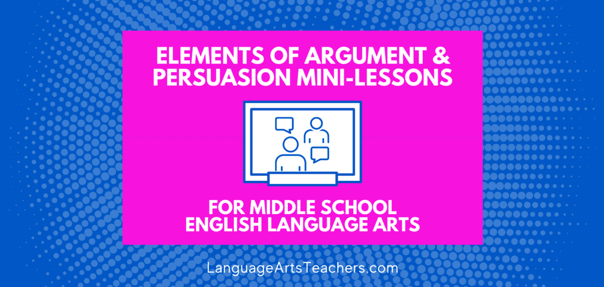 Elements of Argument & Persuasion Mini-Lessons for Middle School ...